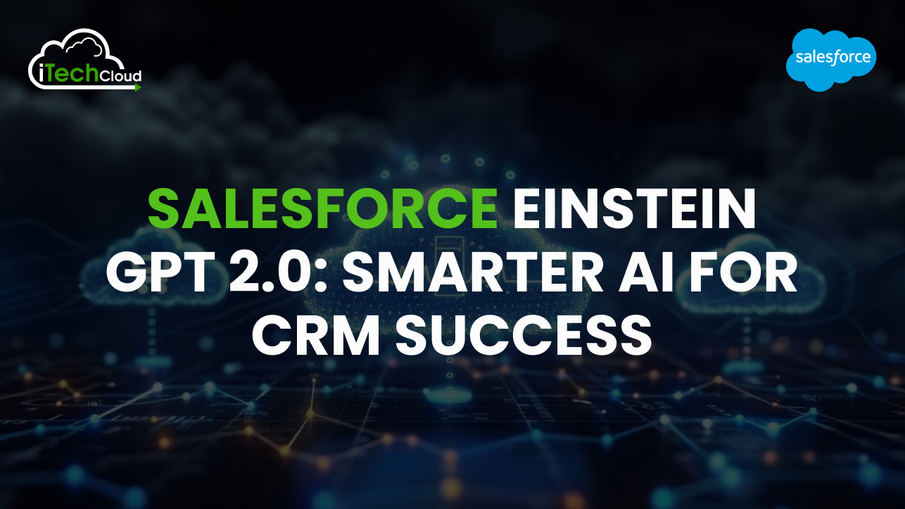 Salesforce Einstein GPT 2.0: Smarter AI for CRM Success