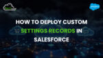 How to Deploy Custom Settings Records in Salesforce