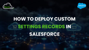 How to Deploy Custom Settings Records in Salesforce