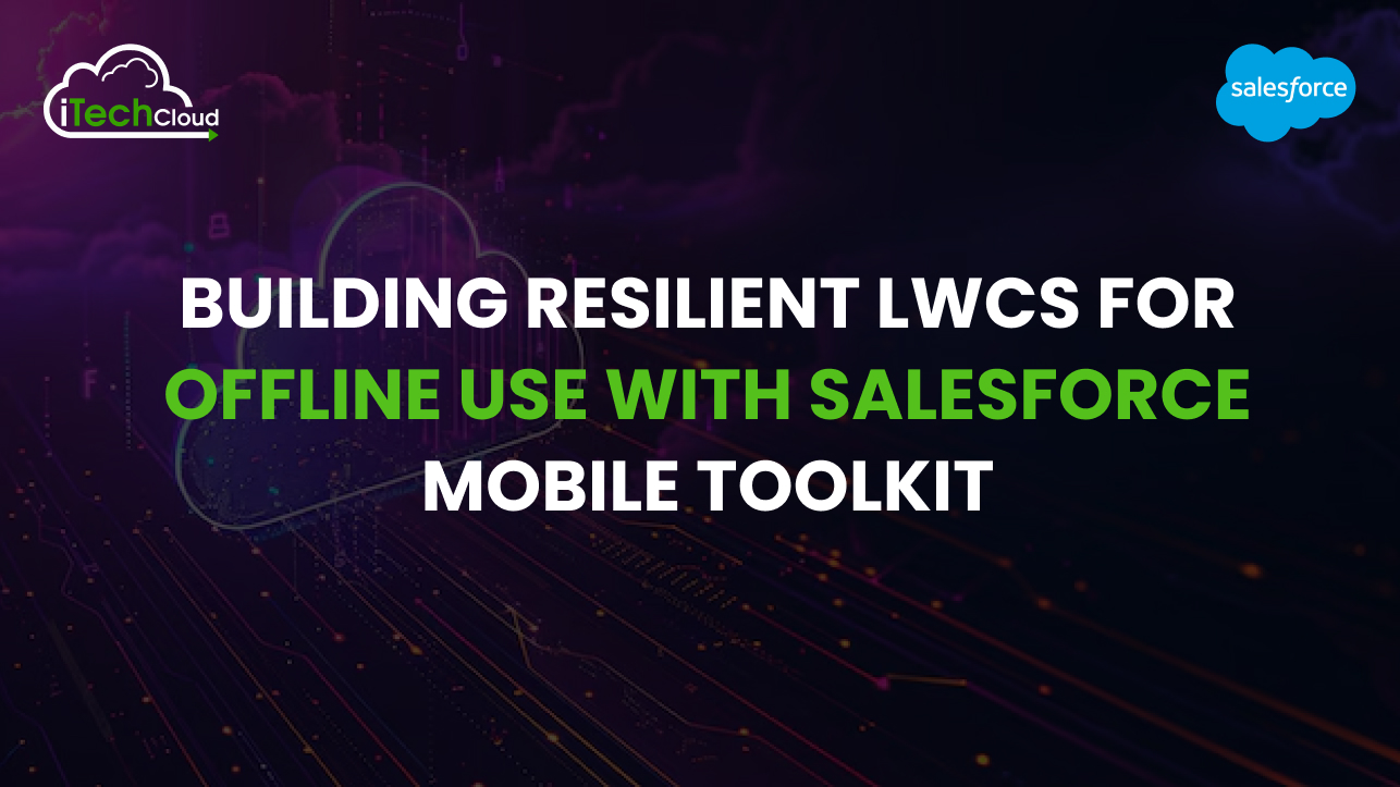 Building Resilient LWCs for Offline Use with Salesforce Mobile Toolkit